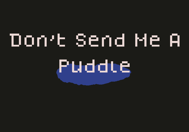 Game 3: Don't Send Me a Puddle (Ludum Dare 53) · eieio.games